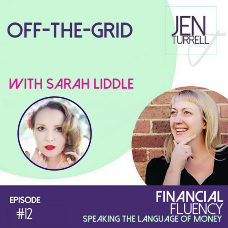 Financial Fluency Episode #12: Off The Grid with Sarah Liddle - Jen Turrell